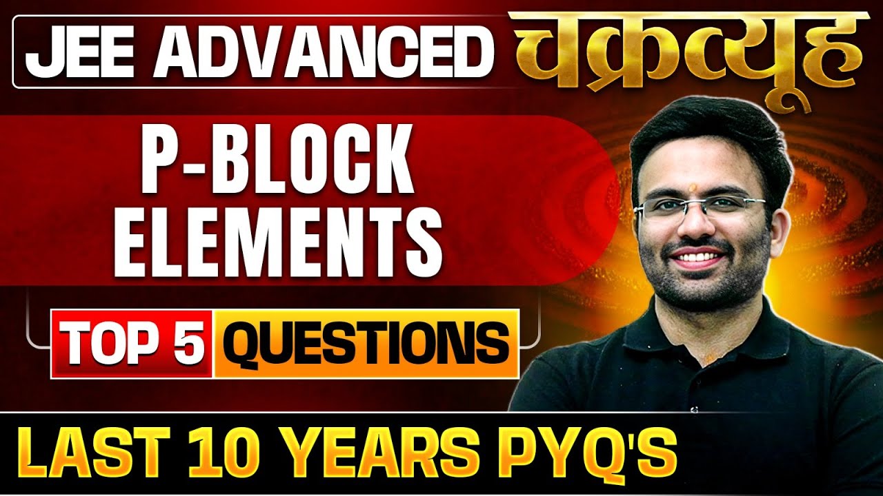 P-Block Elements: Toughest PYQs for IIT-JEE ADVANCED 2025 | Chakravyuh ...