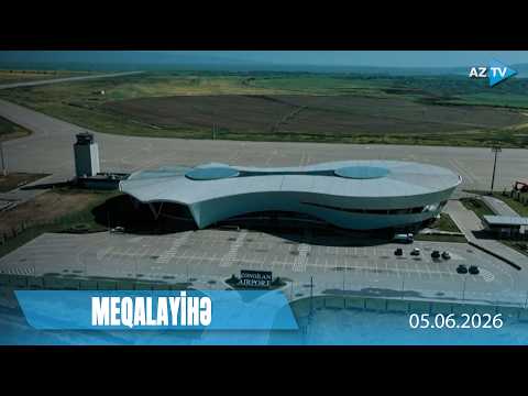 “Meqalayihə” – Zəngilan Beynəlxalq Hava Limanı (05.06.2026)