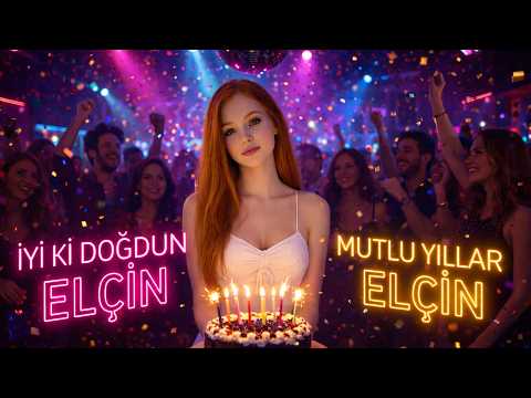 İyi Ki Doğdun Elçin! Mutlu Yıllar Elçin!