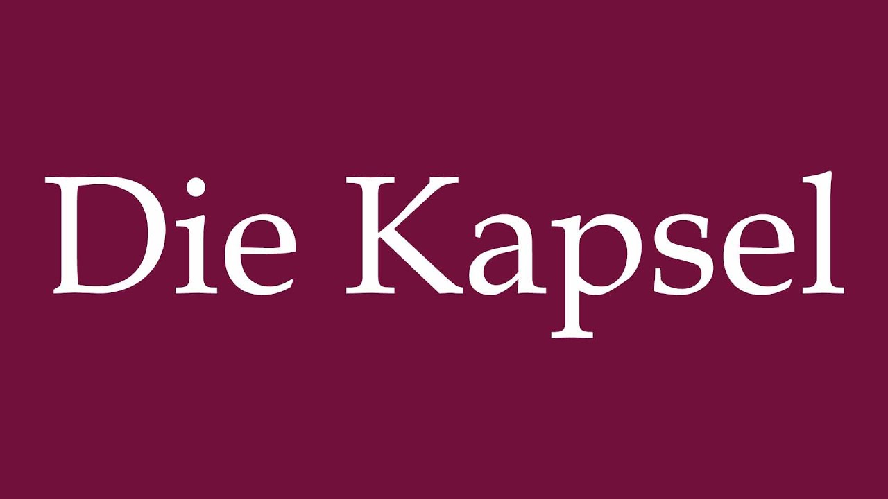 How to Pronounce ''Die Kapsel'' (The Capsule) Correctly in German - YouTube