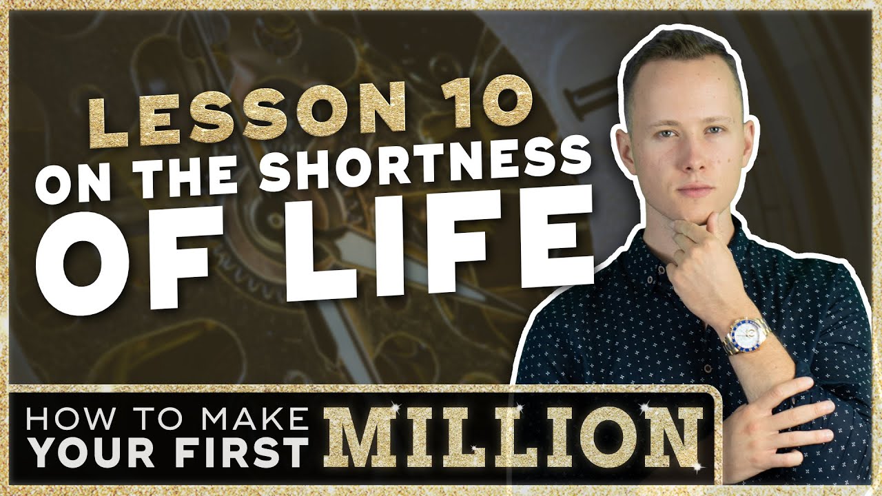 How To Make Your First Million | Lesson 10: On The Shortness Of Life ...