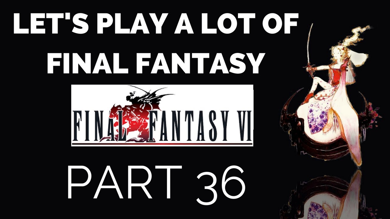 Let's Play A LOT of Final Fantasy: Final Fantasy VI Part 36 - Return to ...