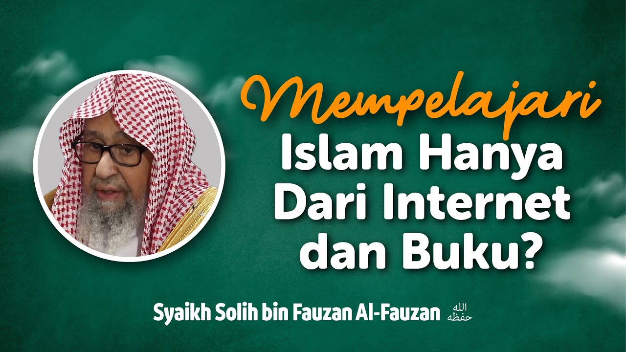 Mempelajari Islam Hanya Dari Internet dan Buku ? - Syaikh Solih bin ...