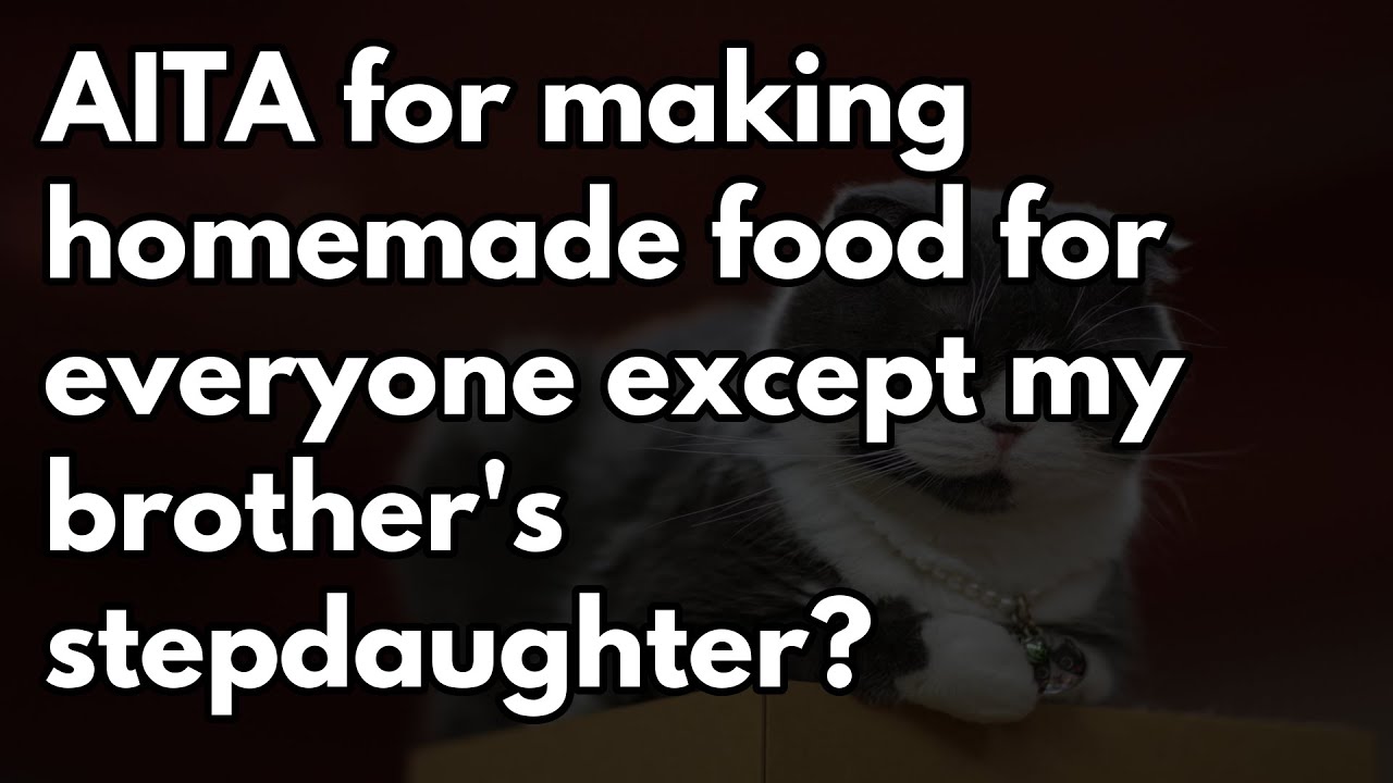 Reddit Stories | AITA for making homemade food for everyone except my ...
