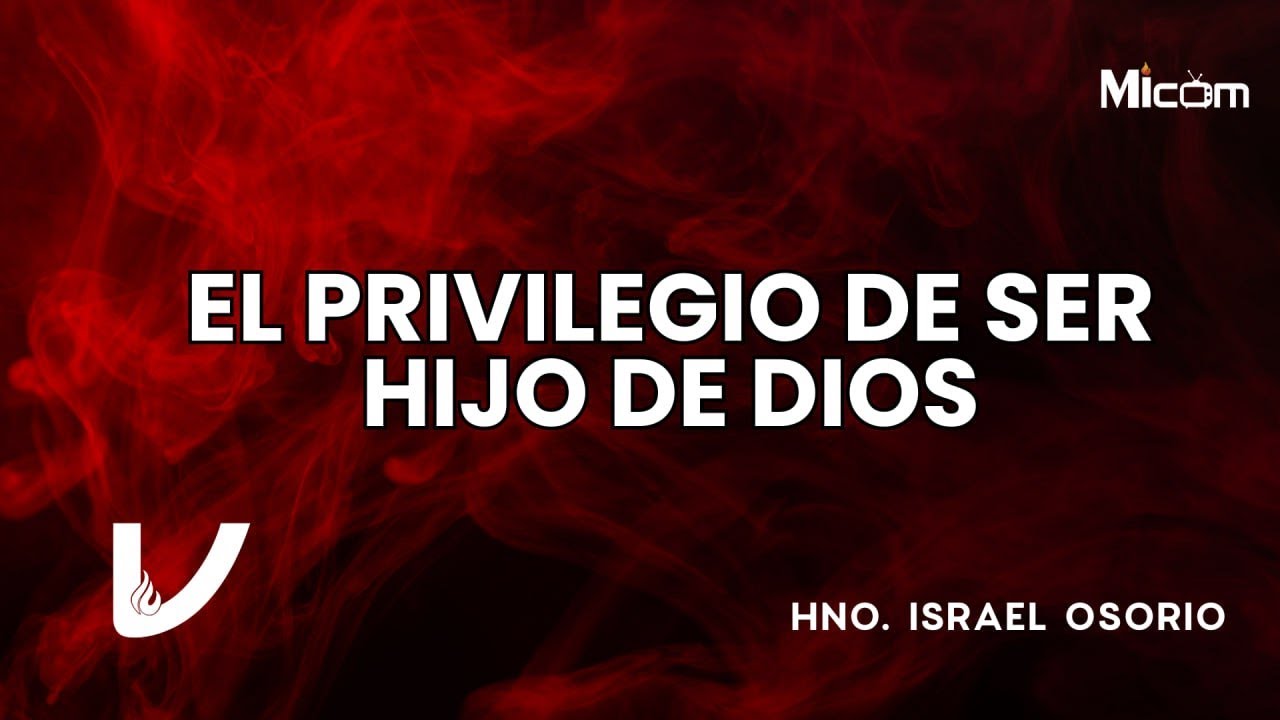 EL PRIVILEGIO DE SER HIJO DE DIOS // HNO. ISRAEL OSORIO // DOMINGO ...