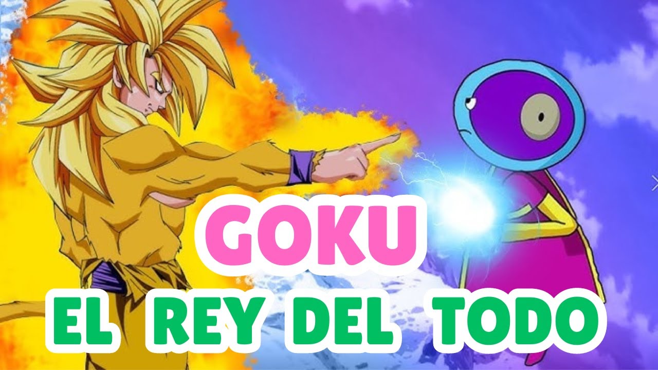 GOKU, EL REY DEL TODO EN DRAGON BALL SUPER - YouTube
