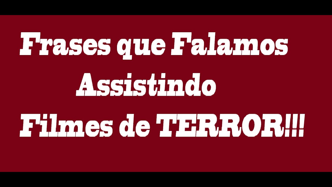 Frases que Falamos Assistindo Filmes de TERROR!!! - YouTube
