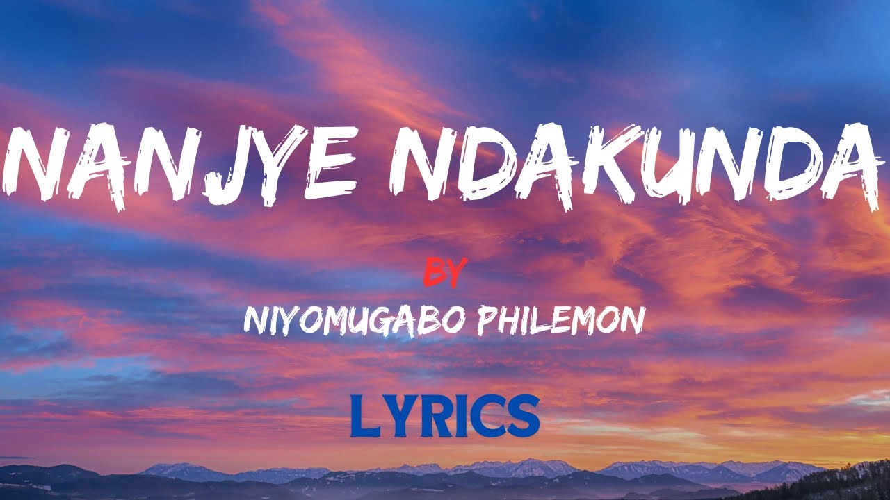 NANJYE NDAKUNDA BY NIYOMUGABO PHILEMON Lyrics - KARAHANYUZE - YouTube