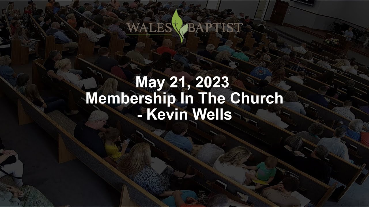 May 21, 2023 Membership In The Church- Kevin Wells - YouTube