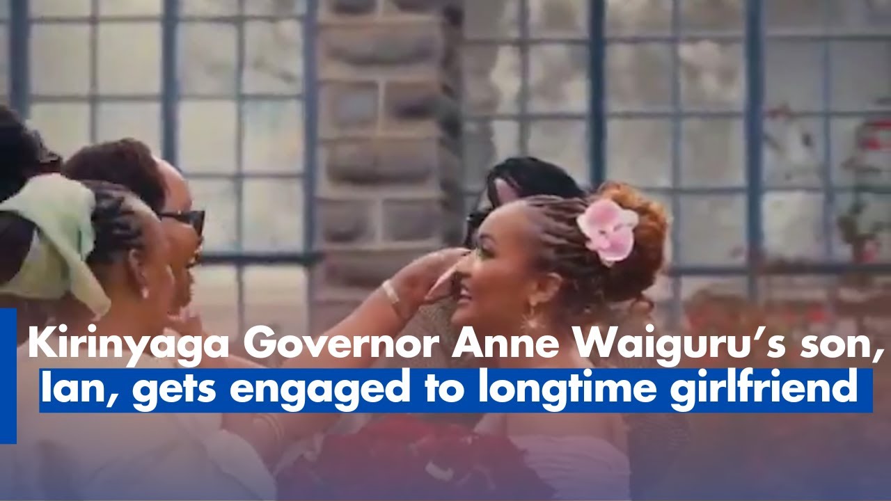 Kirinyaga Governor Anne Waiguru’s son, Ian, gets engaged to longtime ...