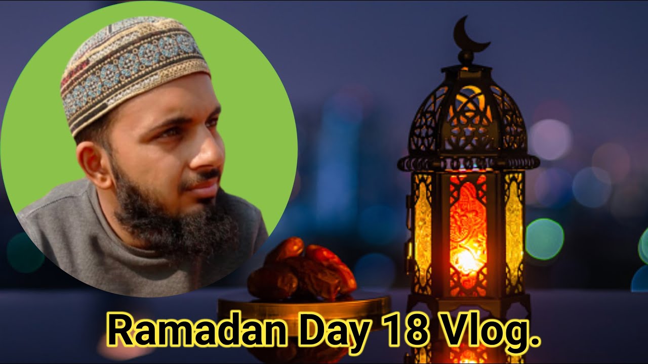 Ramadan Day 18 Vlog. - YouTube