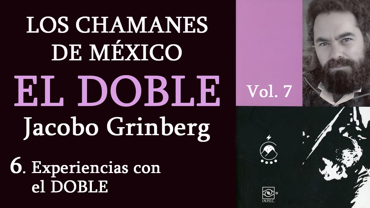 6. Experiencias con el DOBLE - Los chamanes de México Vol. 7 - Jacobo ...