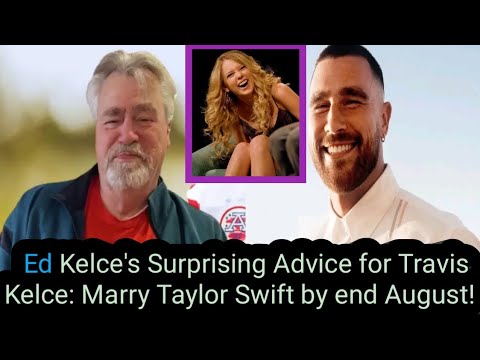 The conventional love story: Ed kelce advises travis to marry taylor ...