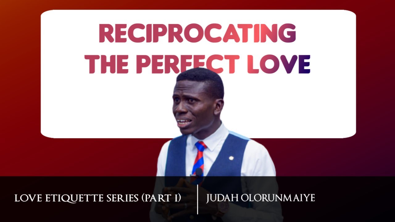 Reciprocating the Perfect Love // Love Etiquette series // Judah ...