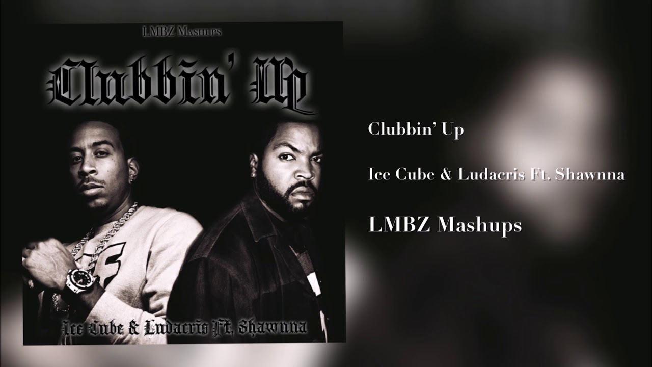 Clubbin' Up - Ice Cube & Ludacris Ft. Shawnna (Mixed Mashup) - YouTube