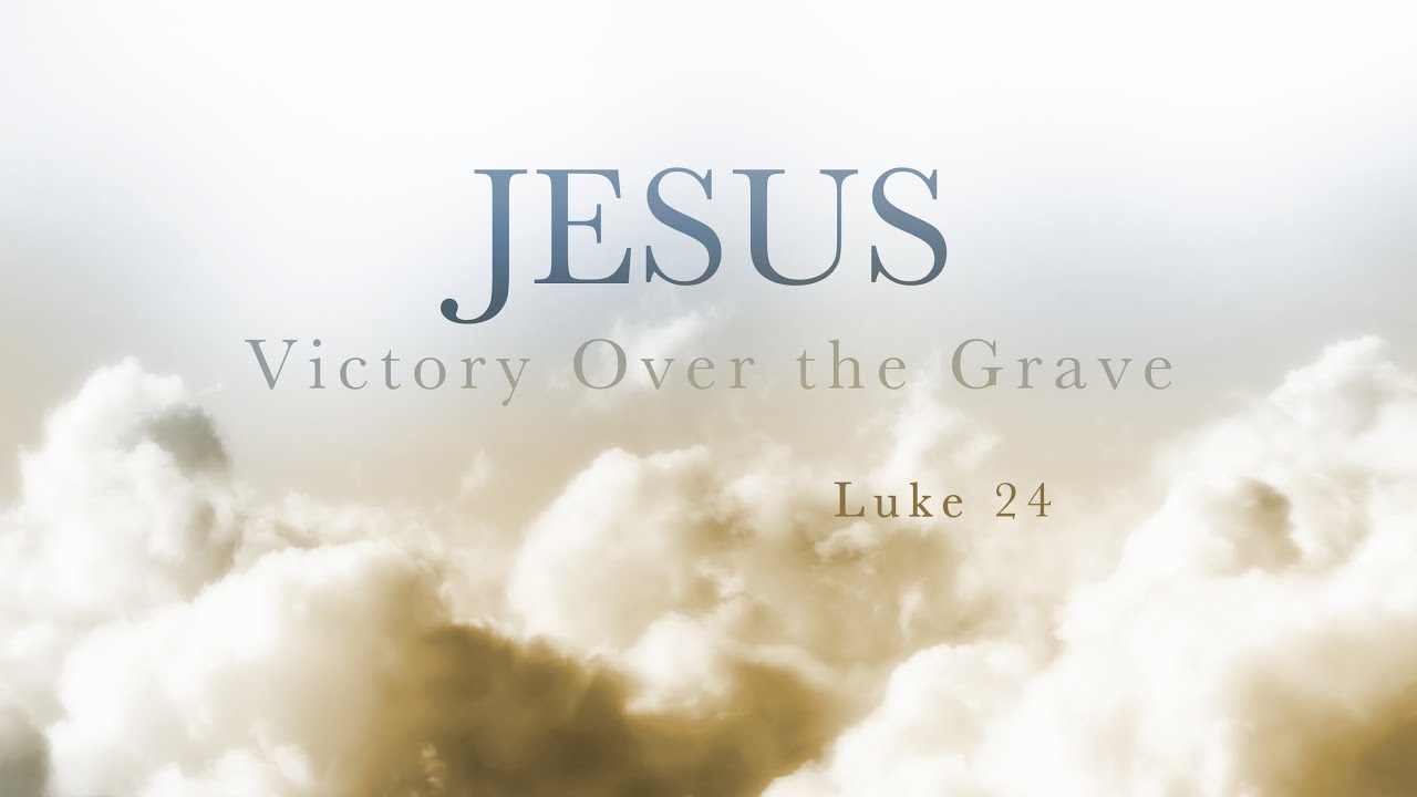 Jesus' Victory Over The Grave (Luke 24) - YouTube