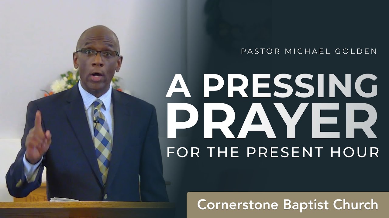 A Pressing Prayer for The Present Hour (5/6/20) - Pastor Michael Golden ...