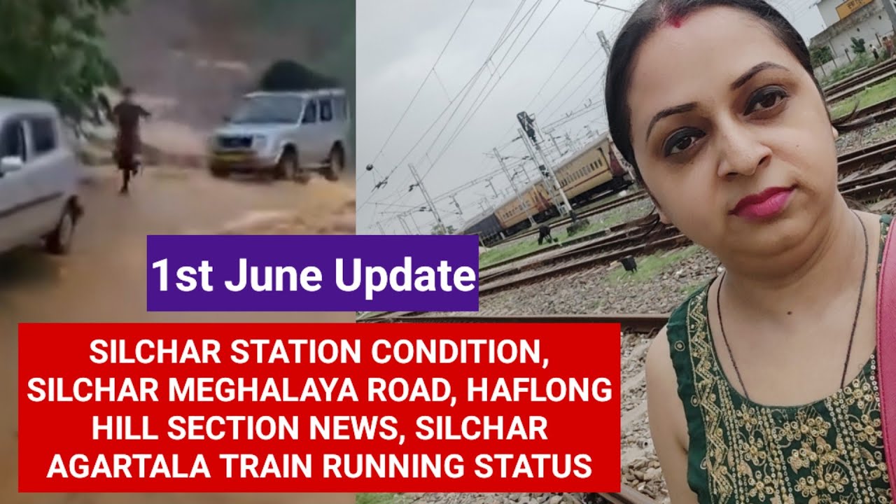 *Big update* Silchar station condition,Silchar Meghalaya road, train ...