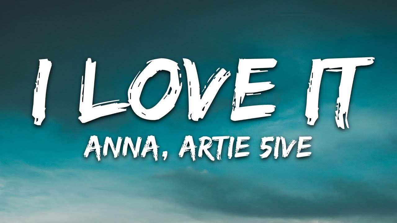 ANNA, Artie 5ive - I LOVE IT (Testo/Lyrics) - YouTube