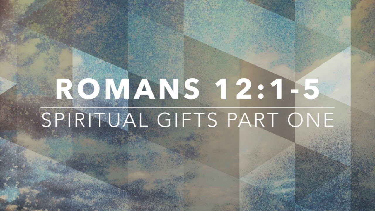 Romans 12 1 5 Spiritual Gifts Part One YouTube Romans 12 1 5 Spiritual Gifts Part One YouTube