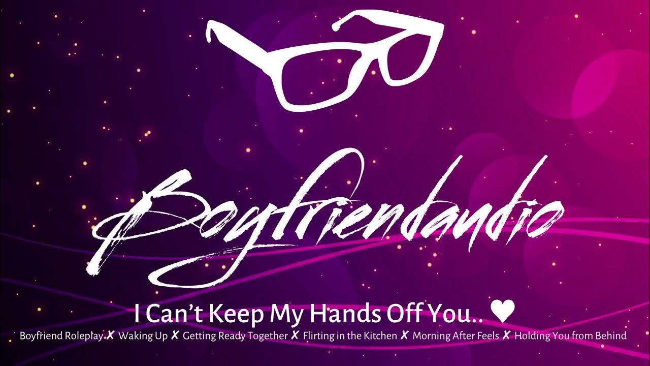 I Can't Keep My Hands Off You. [Boyfriend Roleplay][Morning After ...