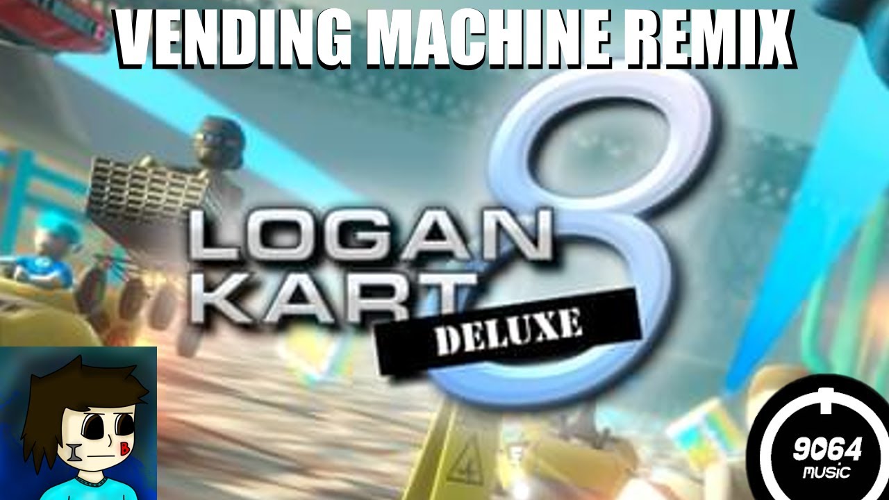 Vending Machine (Remix) by BeastTornado/IBTalon | Logan Kart 8 Deluxe ...