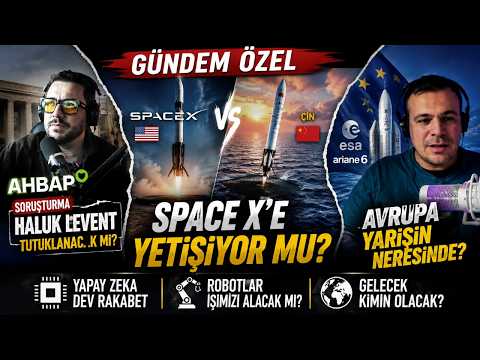 Ahbap ve Haluk Levent Soruşturması, Çin SpaceX'e Yetişiyor mu? Avrupa Yarışın Neresinde?
