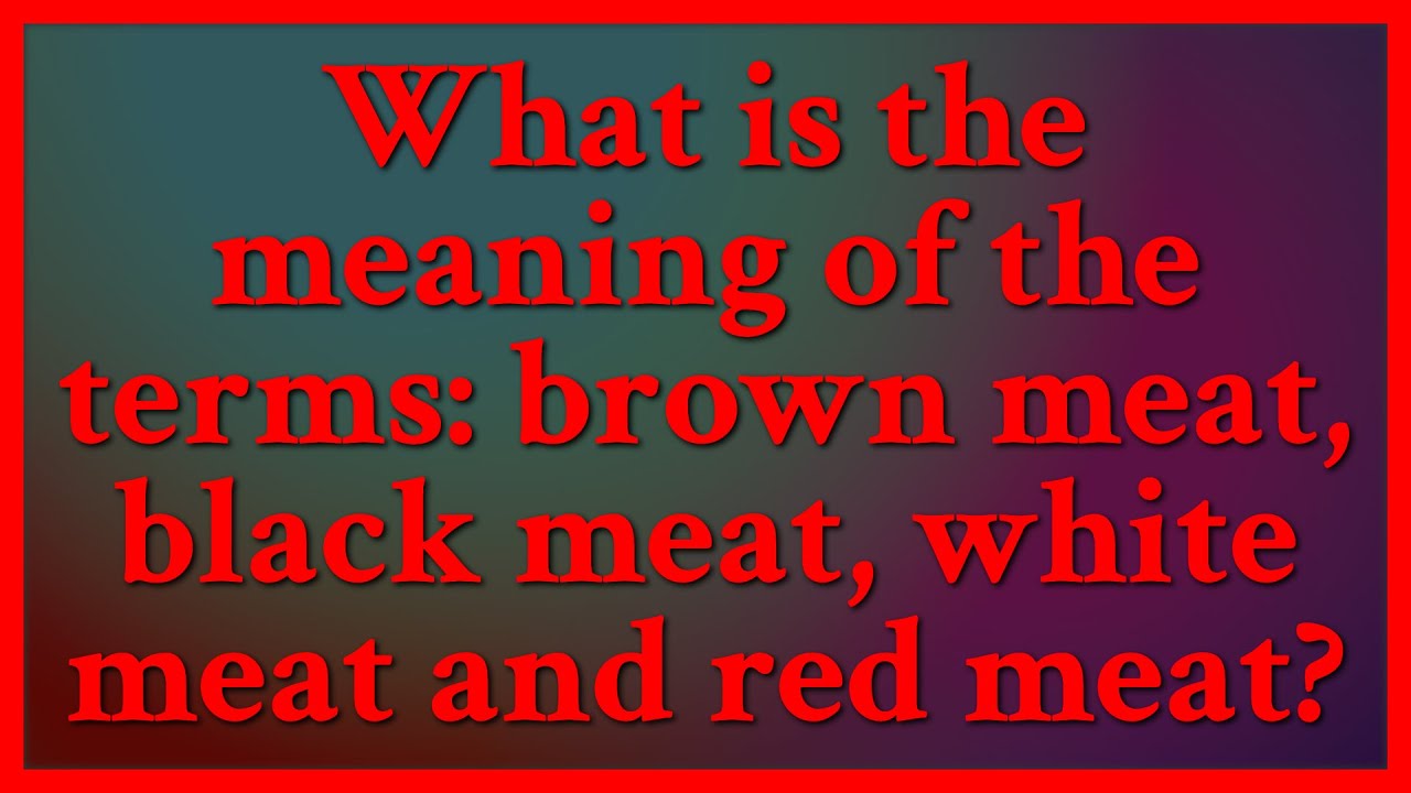 White meat and red meat are typically used to define what type of ...