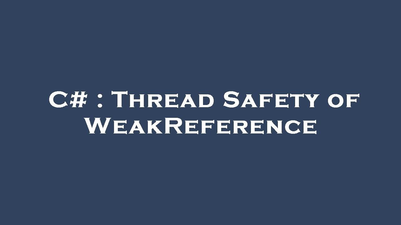 C# : Thread Safety of WeakReference - YouTube