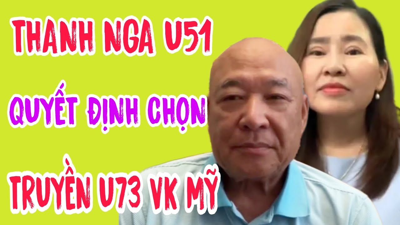 THANH NGA U51 QUYẾT ĐỊNH CHỌN CHÚ TRUYỀN U73 VK MỸ #654 - YouTube