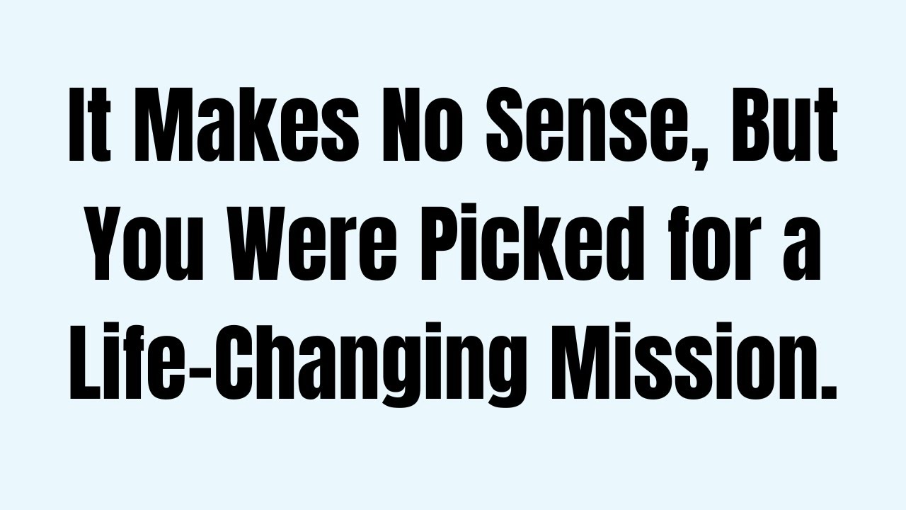 It Makes No Sense, But You Were Picked for a Life-Changing Mission ...