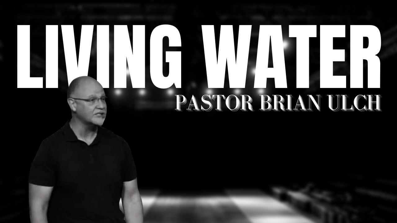 Living Water-Pastor Brian Ulch|Thirst No More|Jesus Is The Living Water ...
