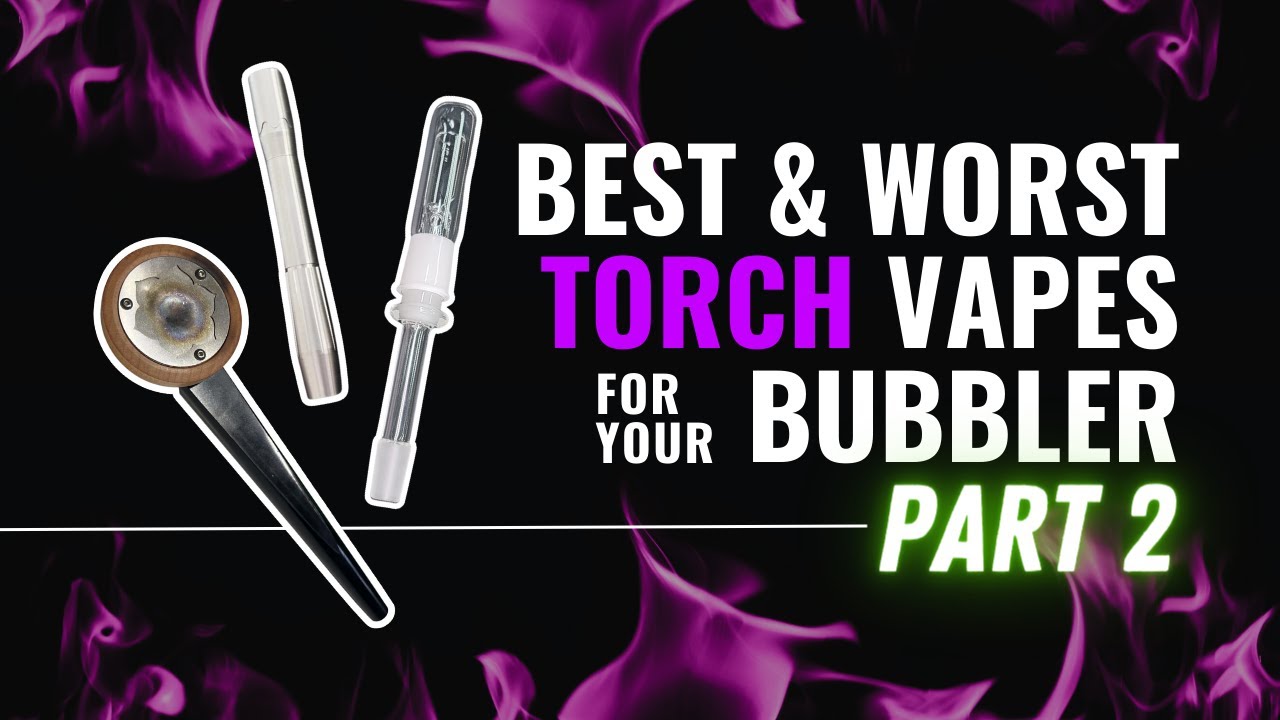Best and Worst Torch Vapes for Bongs - Part 2 - YouTube