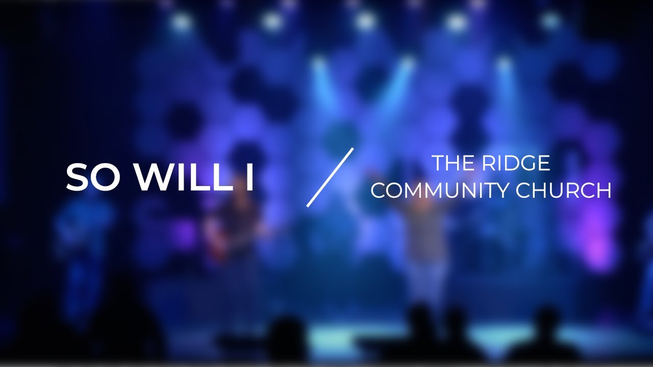 So Will I | The Ridge Community Church - YouTube