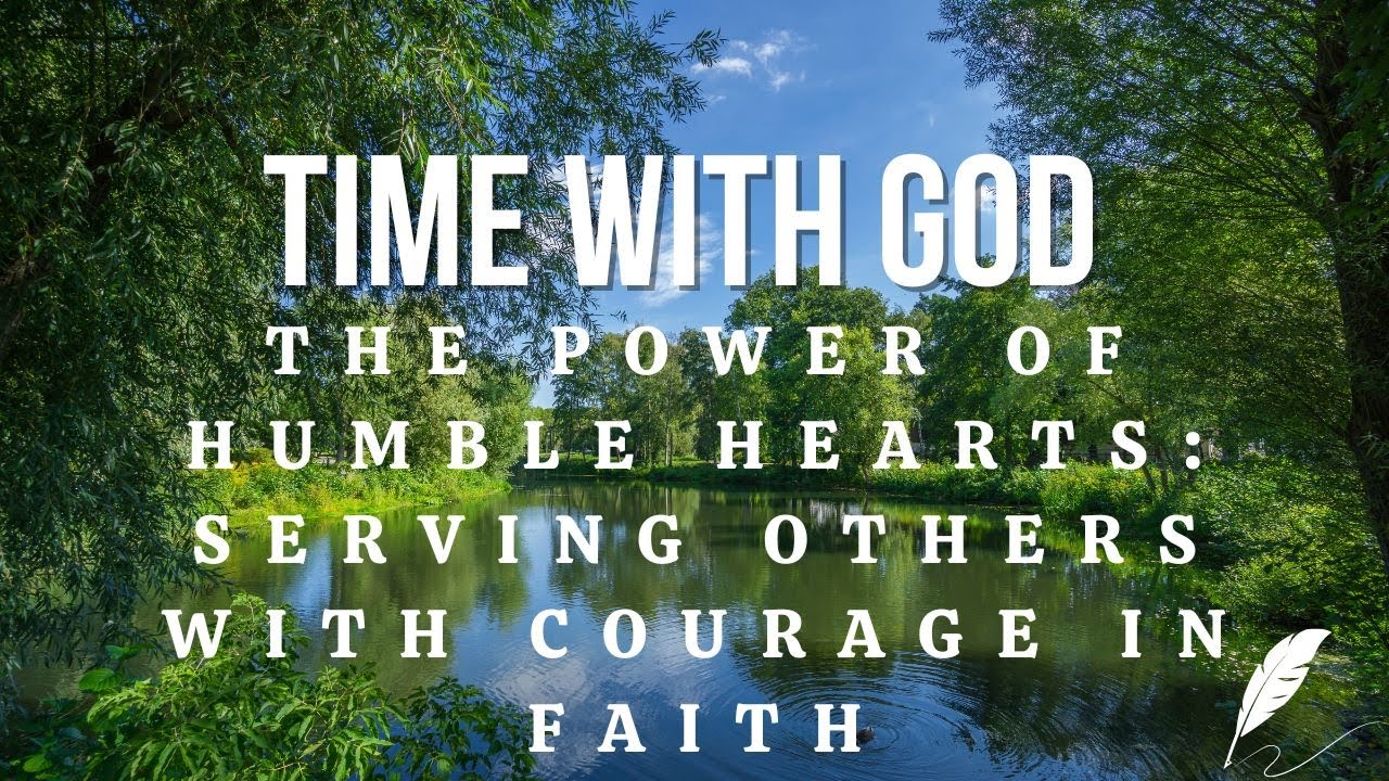 Day 4:The Power of Humble Hearts: Serving Others with Courage in Faith ...