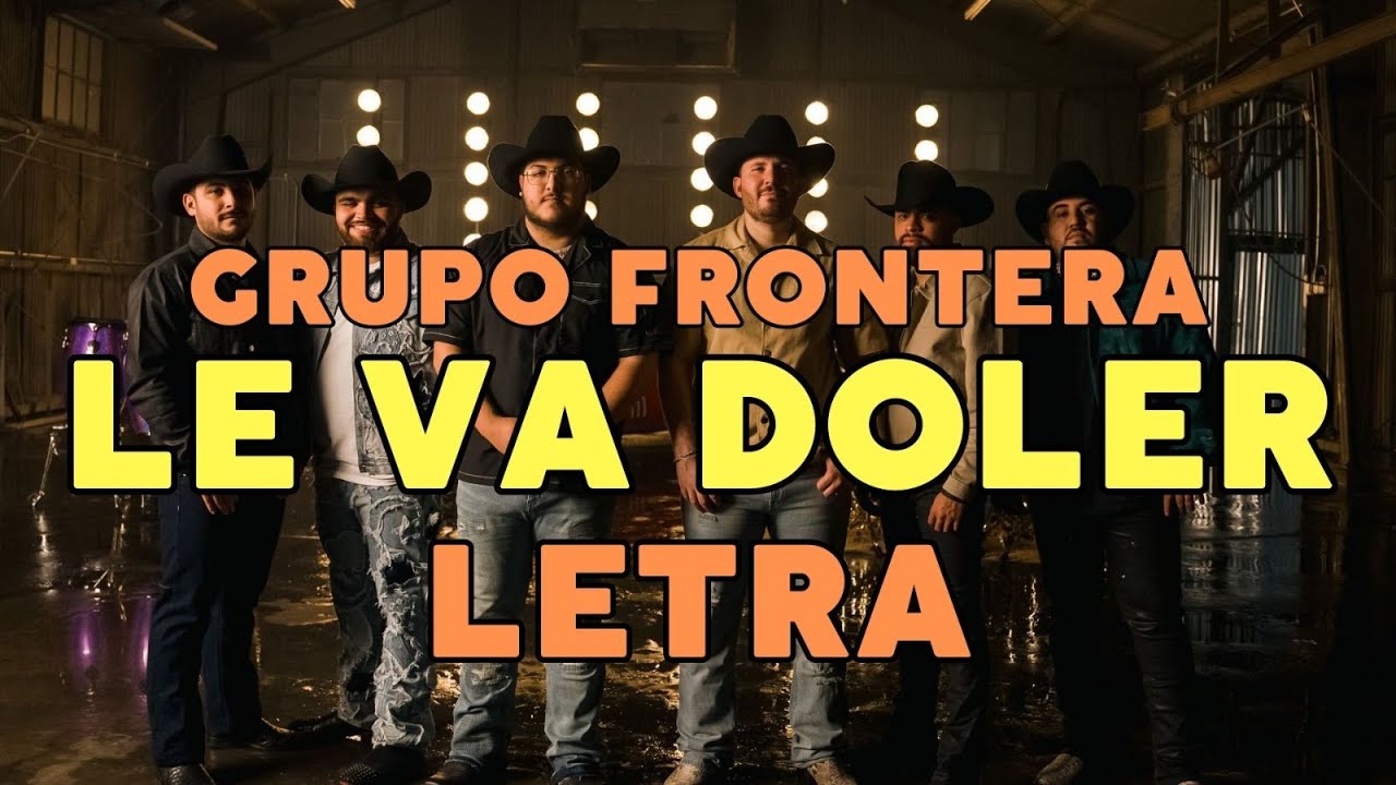 Grupo Frontera - Le Va A Doler (Letra/Lyrics) - YouTube Music