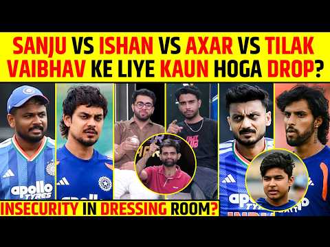 🔴SANJU VS ISHAN VS AXAR VS TILAK! VAIBHAV KE LIYE KAUN HOGA DROP? INSECURITY IN DRESSING ROOM?