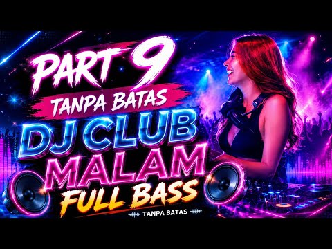 DJ CLUB MALAM PART 9 FULL BASS TANPA BATAS TERBARU DI TAHUN INI 