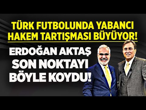 TÜRK FUTBOLUNDA YABANCI HAKEM TARTIŞMASI BÜYÜYOR! TV100'DE ERDOĞAN AKTAŞ SON NOKTAYI BÖYLE KOYDU!