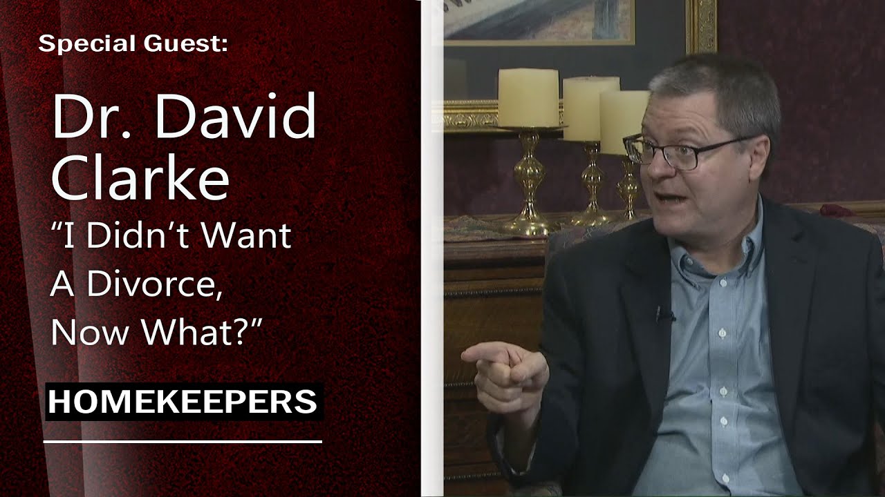 Homekeepers - Dr. David Clarke "I Didn't Want a Divorce, Now What?" - YouTube