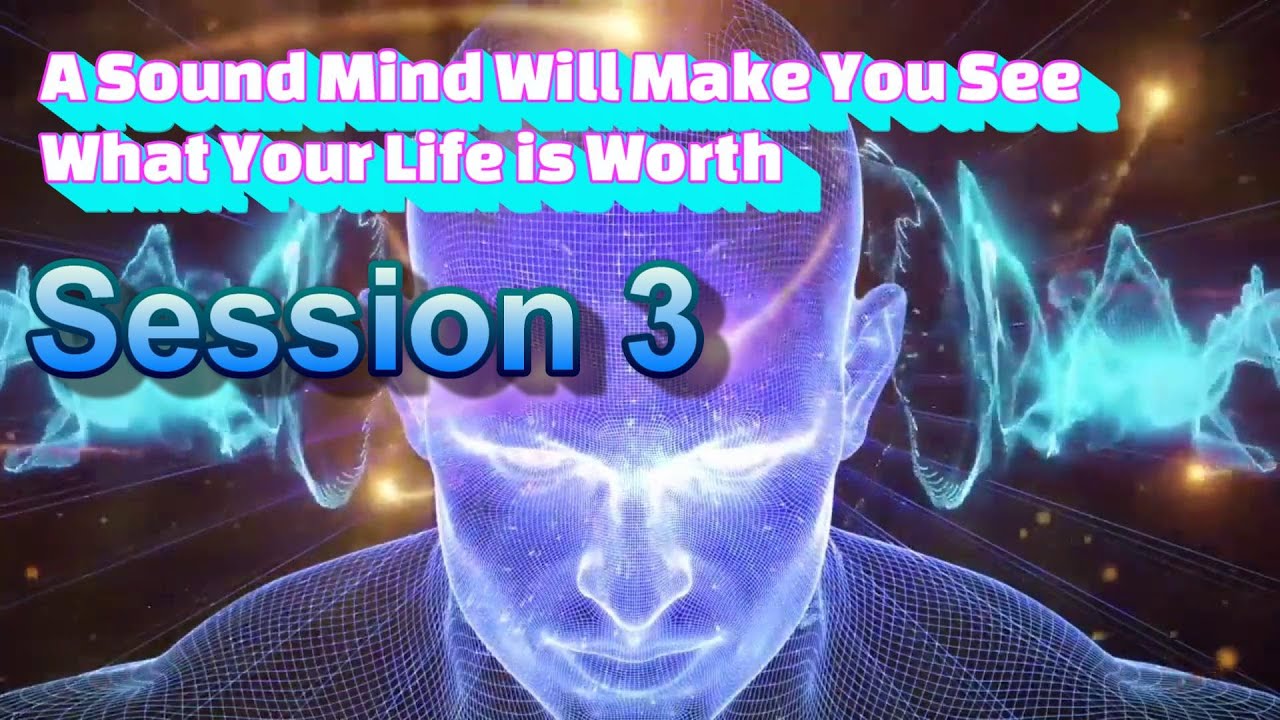 A Sound Mind Will Make You See What Your Life Is Worth-Session 3 - YouTube