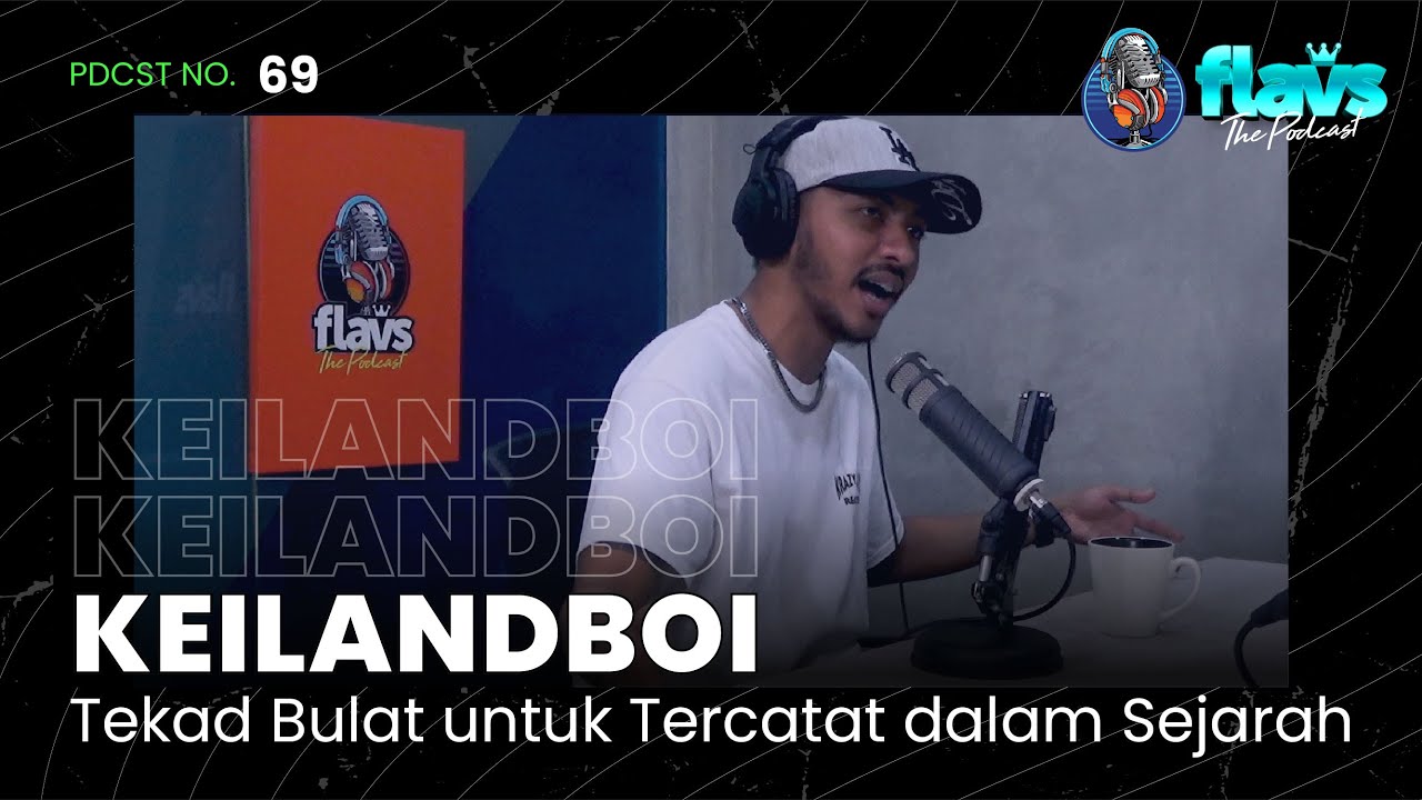 FLAVS THE PODCAST x KEILANDBOI: TEKAD BULAT UNTUK TERCATAT DALAM ...