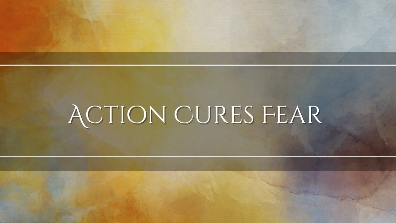 Action Cures Fear - YouTube