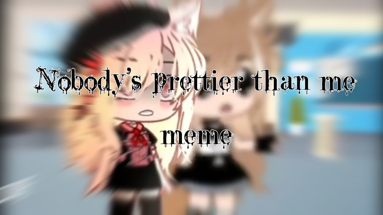 💎Nobody's prettier than me /\ meme💎 - YouTube