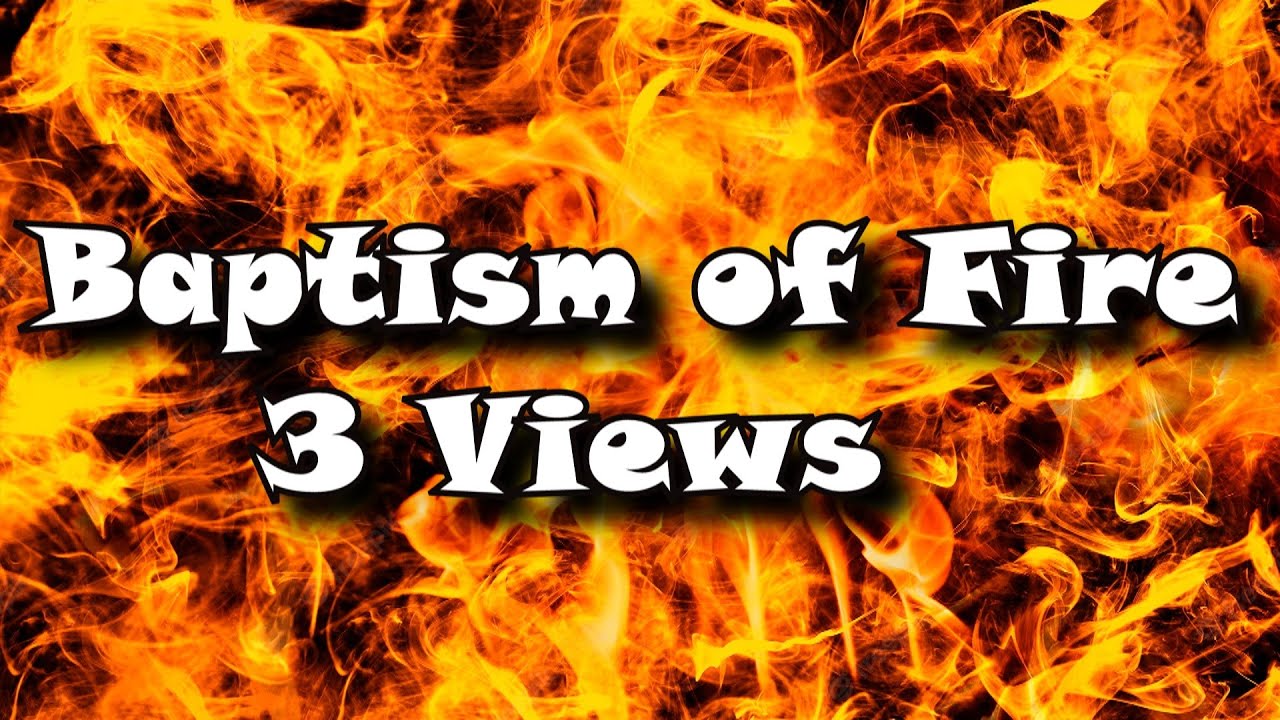 Baptism of Fire 3 Views - YouTube