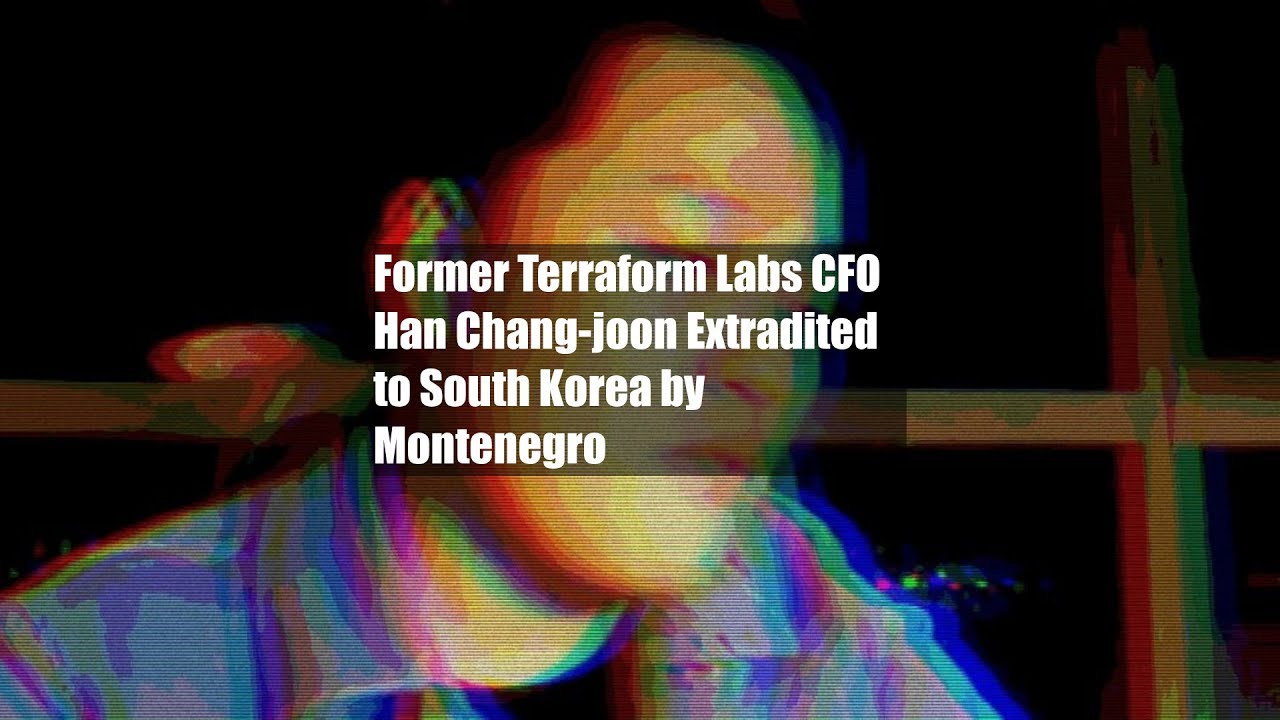 Former Terraform Labs CFO Han Chang-joon Extradited to South Korea by ...