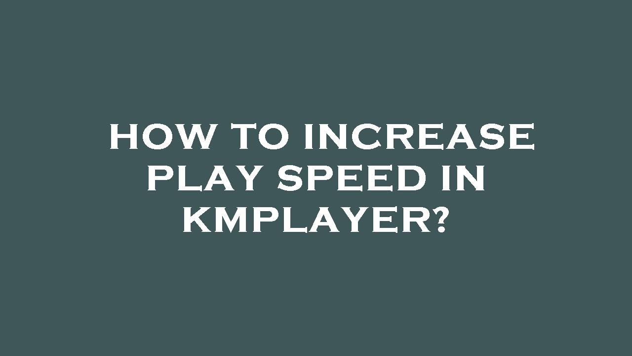 How To Increase Play Speed In Kmplayer YouTube how-to-increase-play-speed-in-kmplayer-youtube