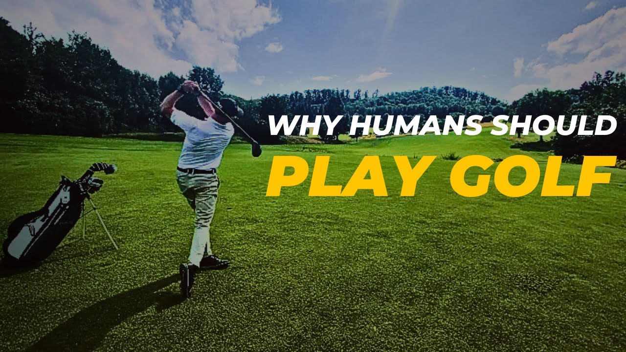 Why Humans MUST Play Golf NOW | It's Not Just a Game - YouTube