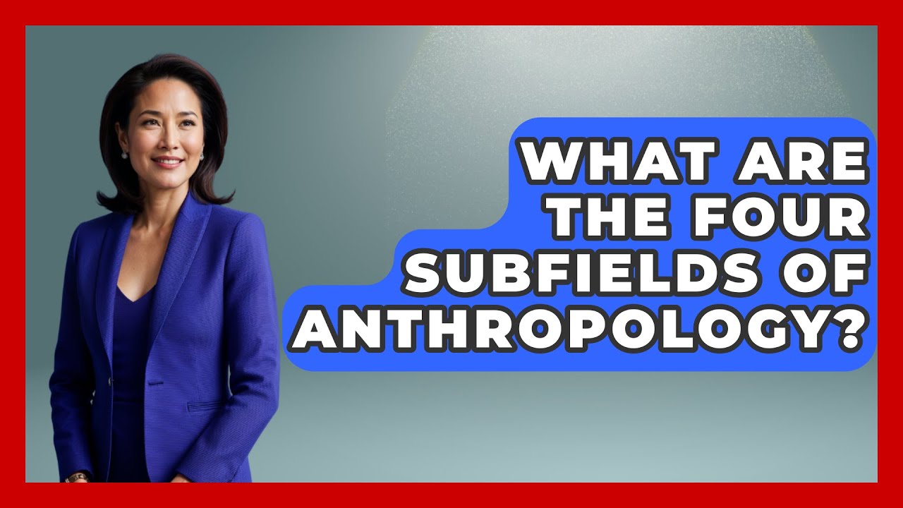 What Are The Four Subfields Of Anthropology? - Ancient Wonders Revealed ...