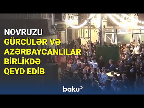 Novruzu gürcülər və azərbaycanlılar birlikdə qeyd edib - BAKU TV